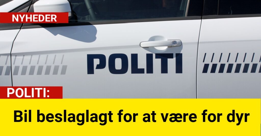 POLITI: Bil beslaglagt for at være for dyr - Nyhed24.dk