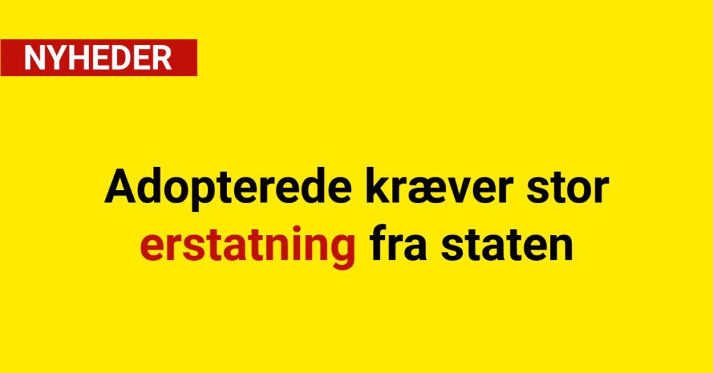 Adopterede kræver stor erstatning fra staten - Nyhed24.dk Adopterede kræver stor erstatning fra staten - Nyhed24.dk