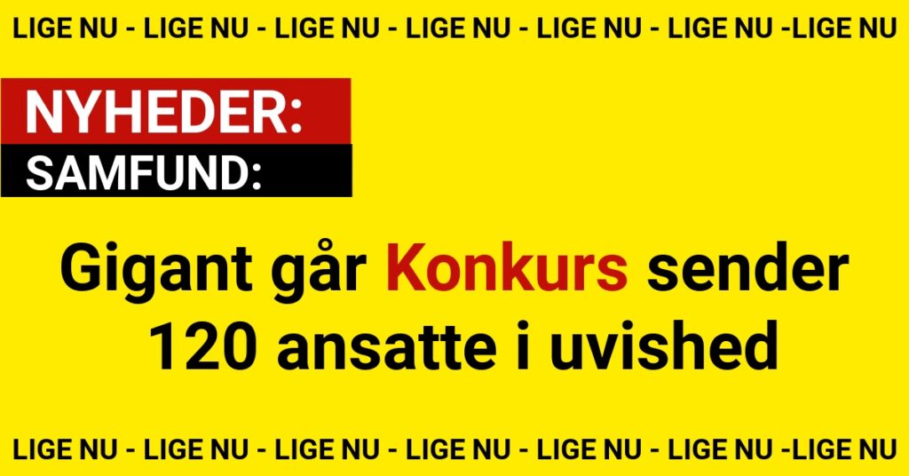 Gigant går Konkurs sender 120 ansatte i uvished - Nyhed24.dk